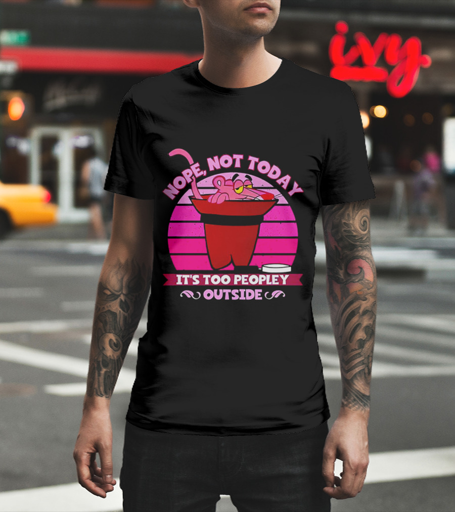 Nope Not Today It's Too Peopley Outside Pink Panther Cartoon Retro T-Shirt
