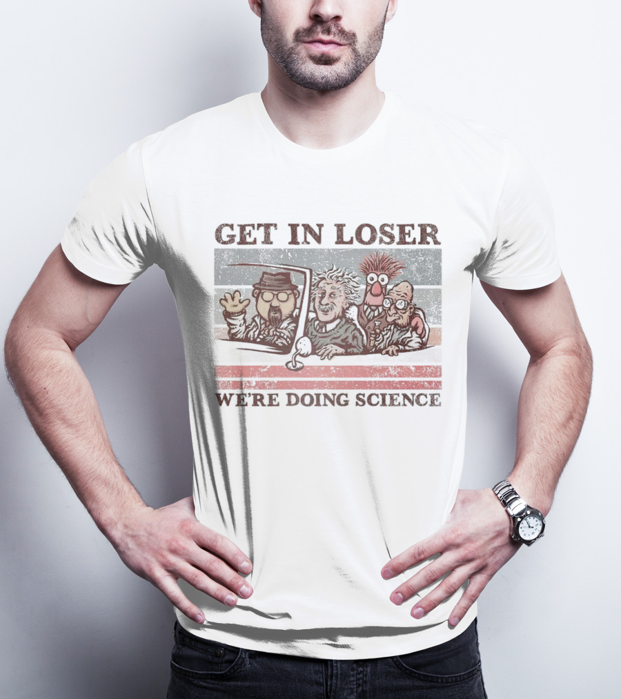 Get In Loser We're Doing Science With Iconic Characters T-Shirt