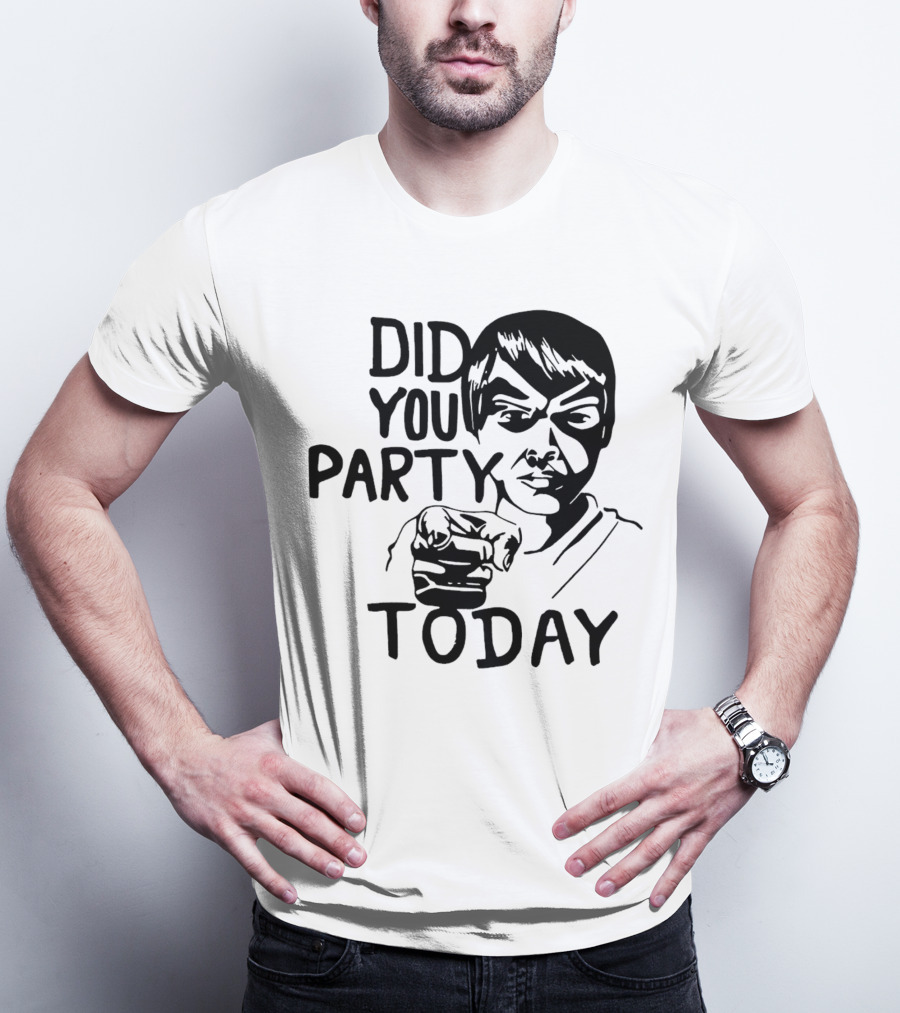 Did You Party Today Bold Face T-Shirt