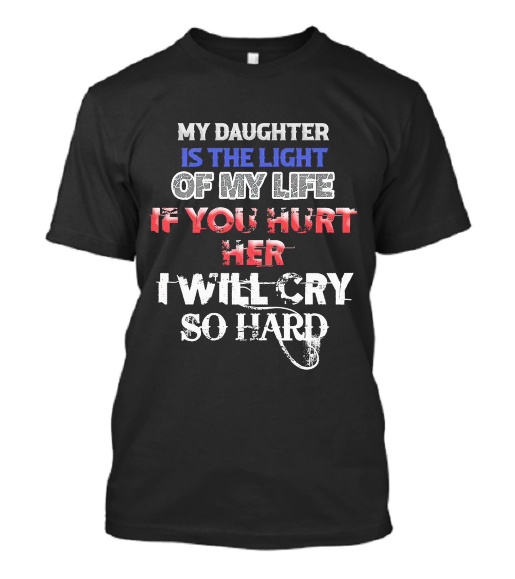 My Daughter Is The Light Of My Life If You Hurt Her I Will Cry So Hard T-Shirt