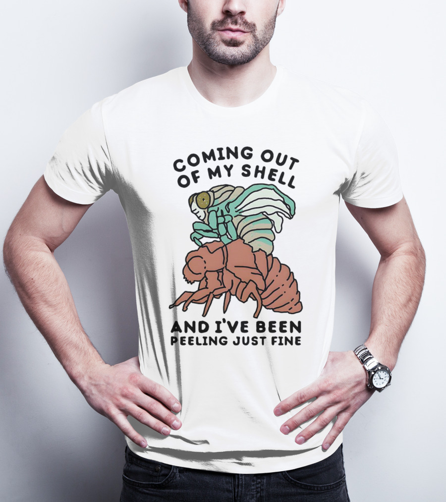 Coming Out Of My Shell And I've Been Peeling Just Fine Cicada Transformation T-Shirt