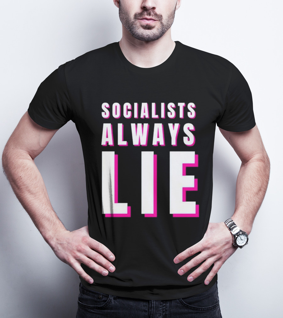 SOCIALISTS ALWAYS LIE T-Shirt