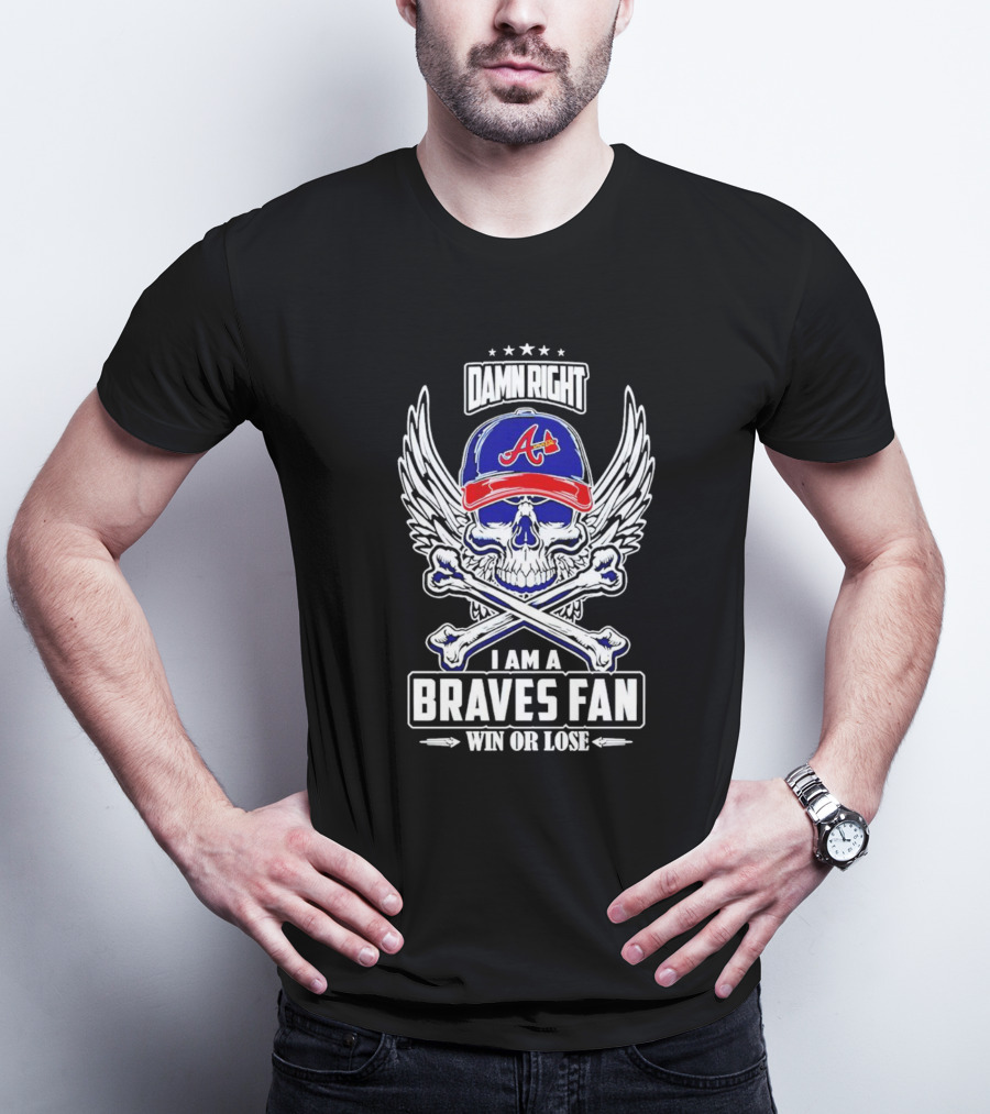 Damn Right I Am A Braves Fan Win Or Lose Skull With Wings And Crossbones Iconic Atlanta Motif T-Shirt