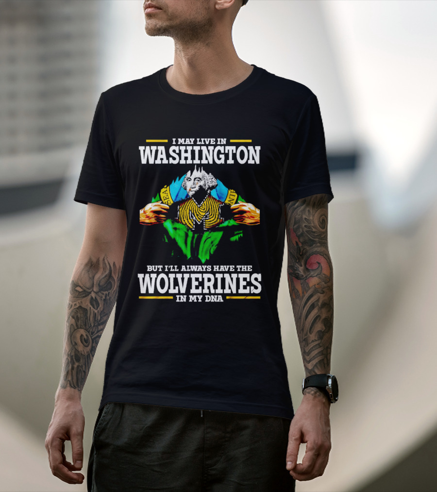 I May Live In Washington But I'll Always Have The Wolverines In My DNA With Image Of Muscular George Washington In Michigan Colors T-Shirt
