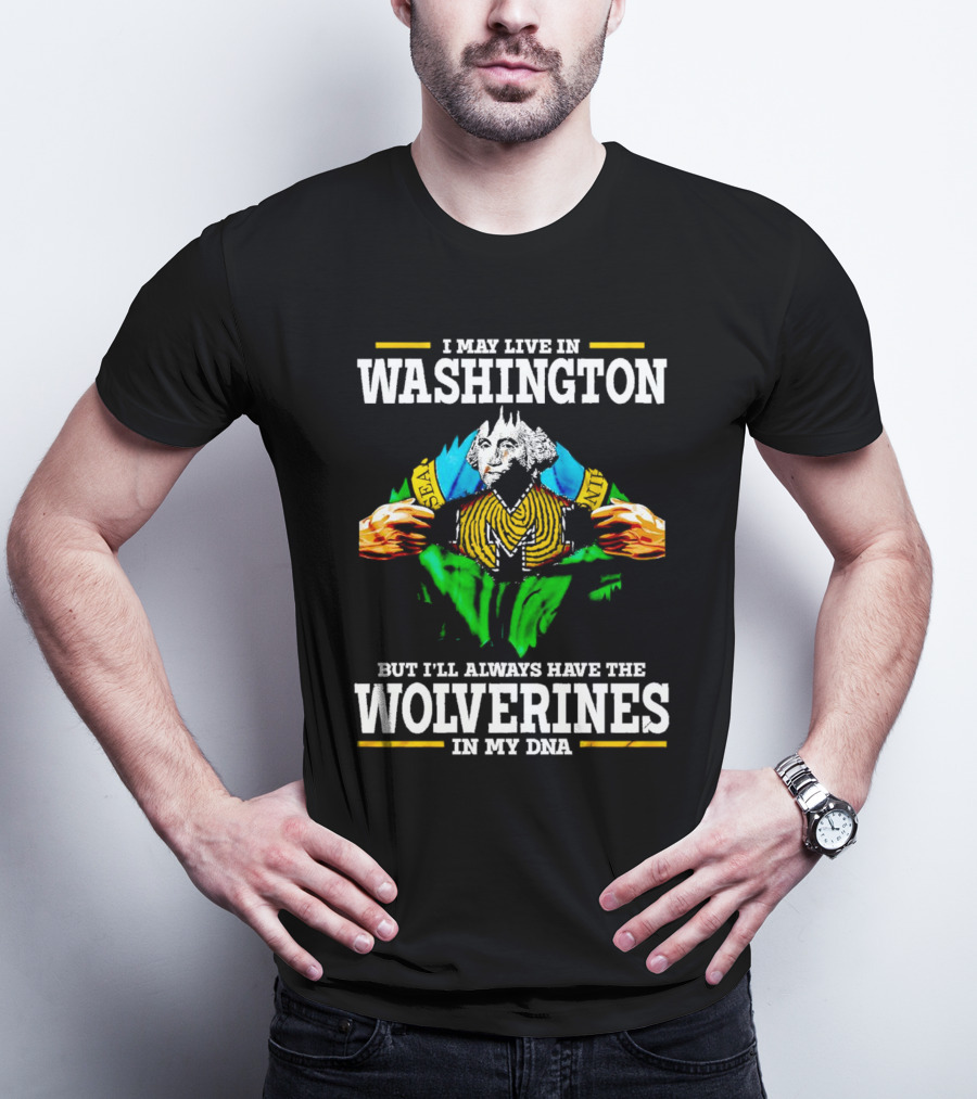 I May Live In Washington But I'll Always Have The Wolverines In My DNA With Image Of Muscular George Washington In Michigan Colors T-Shirt