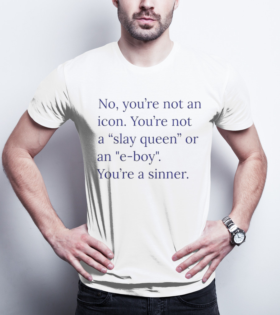 No You’re Not An Icon Not A Slay Queen Or E Boy You’re A Sinner T-Shirt
