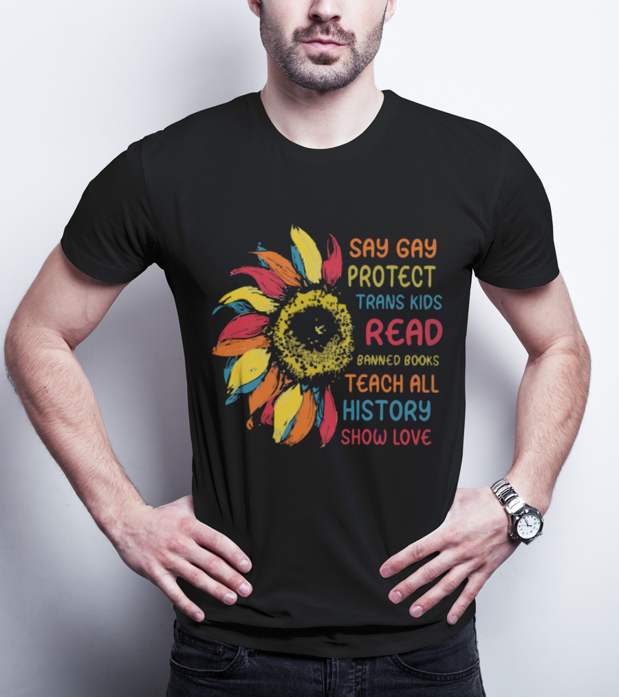 Sunflower Say Gay Protect Trans Kids Read Banned Books Teach All History Show Love T-Shirt