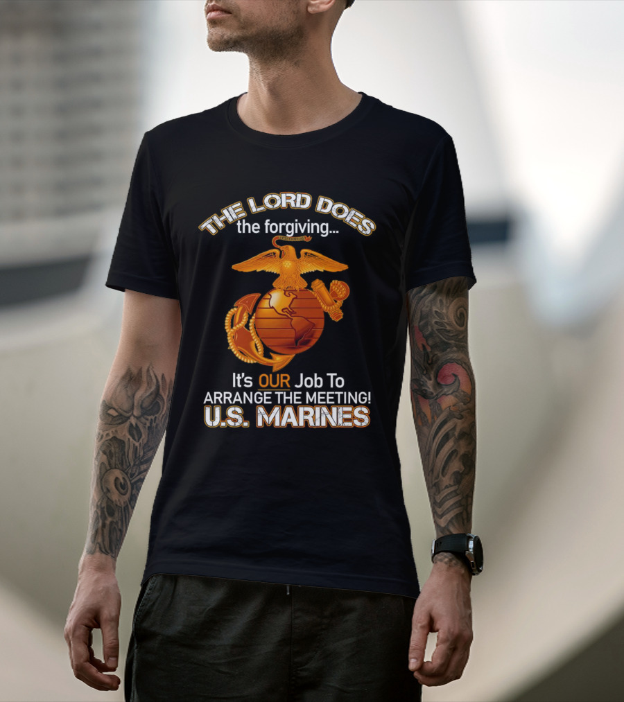 The Lord Does The Forgiving US Marines Job To Arrange The Meeting T-Shirt