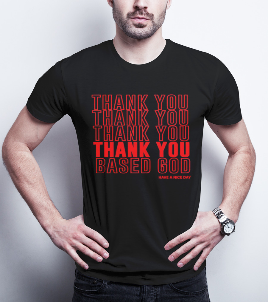 Thank You Based God Repeated Message Have A Nice Day T-Shirt