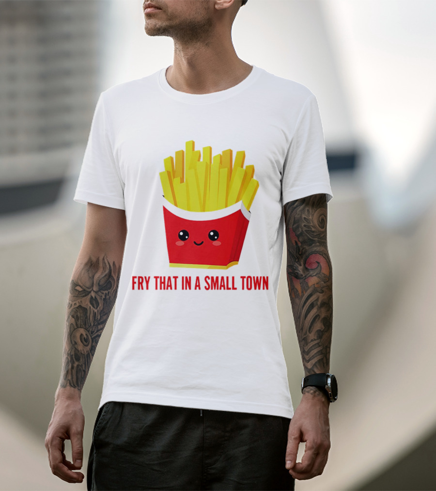 Fry That In A Small Town Cute French Fries Box T-Shirt