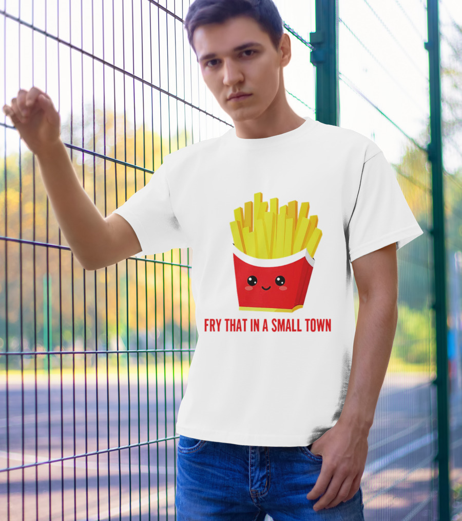 Fry That In A Small Town Cute French Fries Box T-Shirt