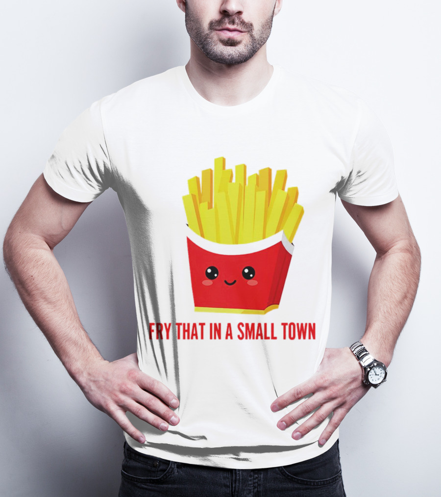Fry That In A Small Town Cute French Fries Box T-Shirt