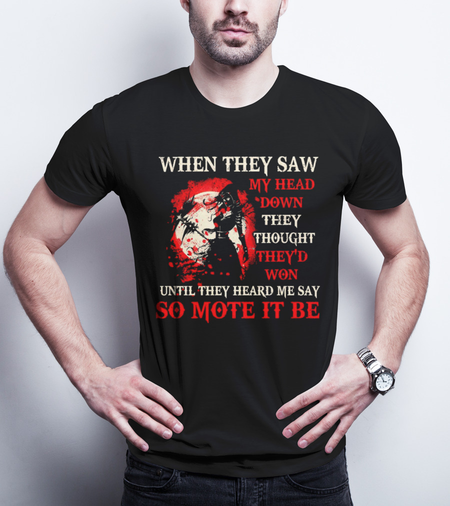 When They Saw My Head Down They Thought They'd Won Until They Heard Me Say So Mote It Be T-Shirt