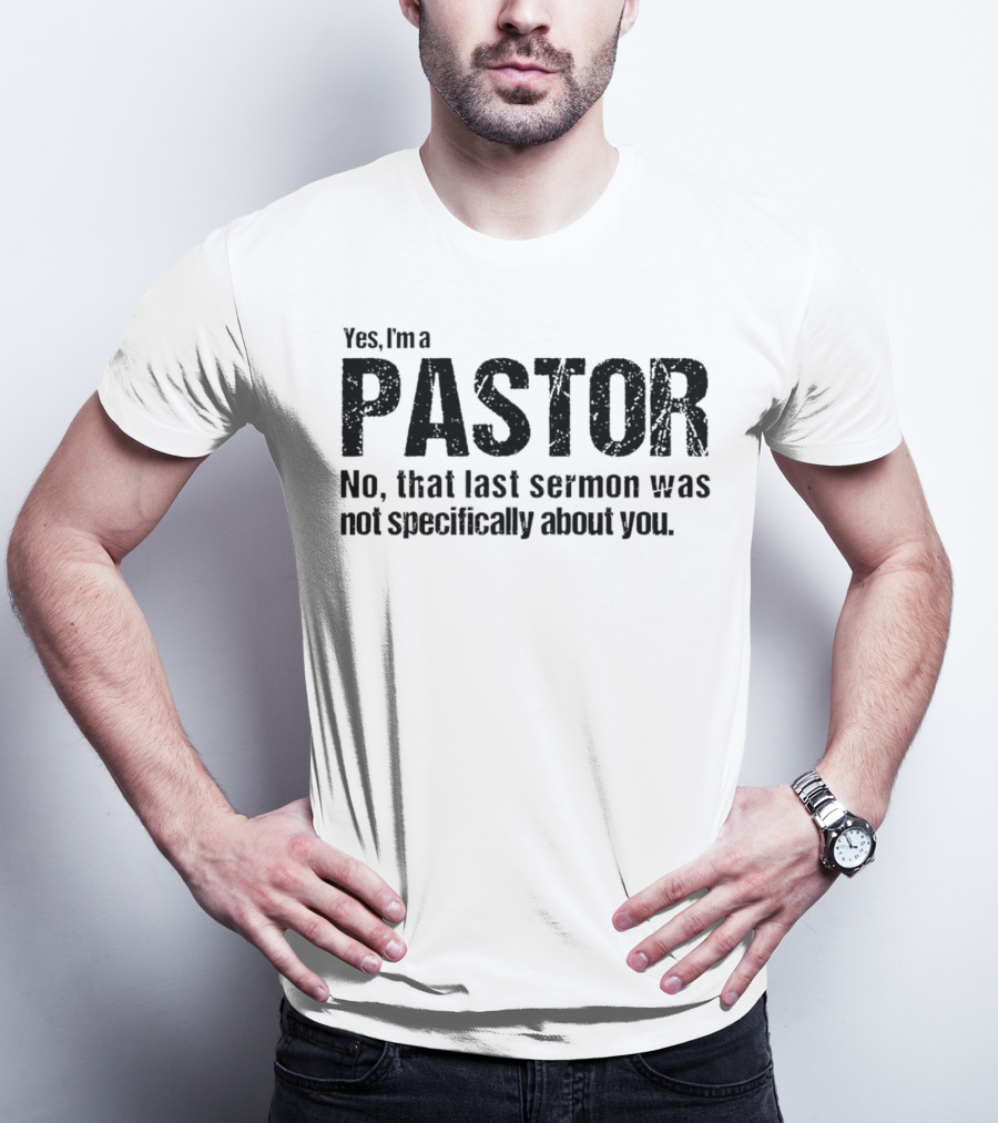 Yes I’m A Pastor No That Last Sermon Was Not Specifically About You T-Shirt
