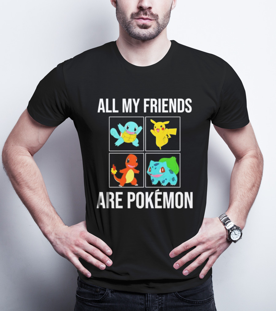 All My Friends Are Pokémon Squirtle Pikachu Charmander Bulbasaur T-Shirt