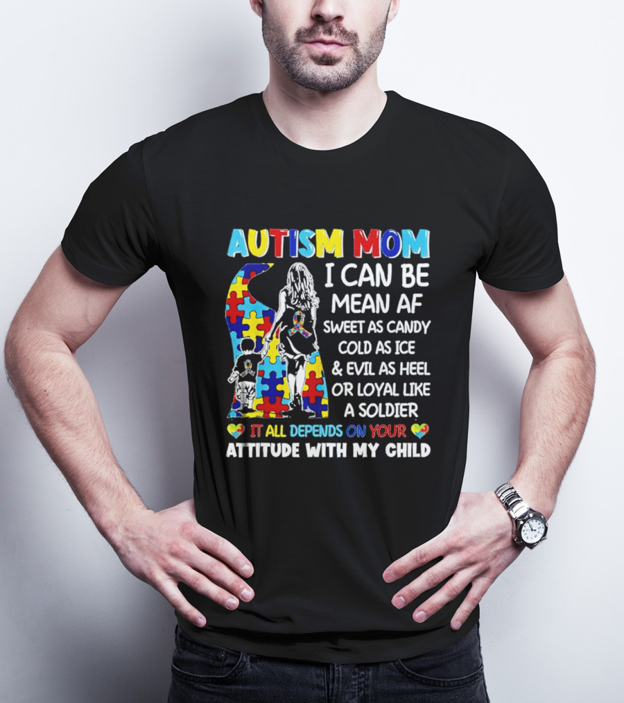 Autism Mom I Can Be Mean AF Sweet As Candy Cold As Ice Loyal Like A Soldier Attitude With My Child T-Shirt