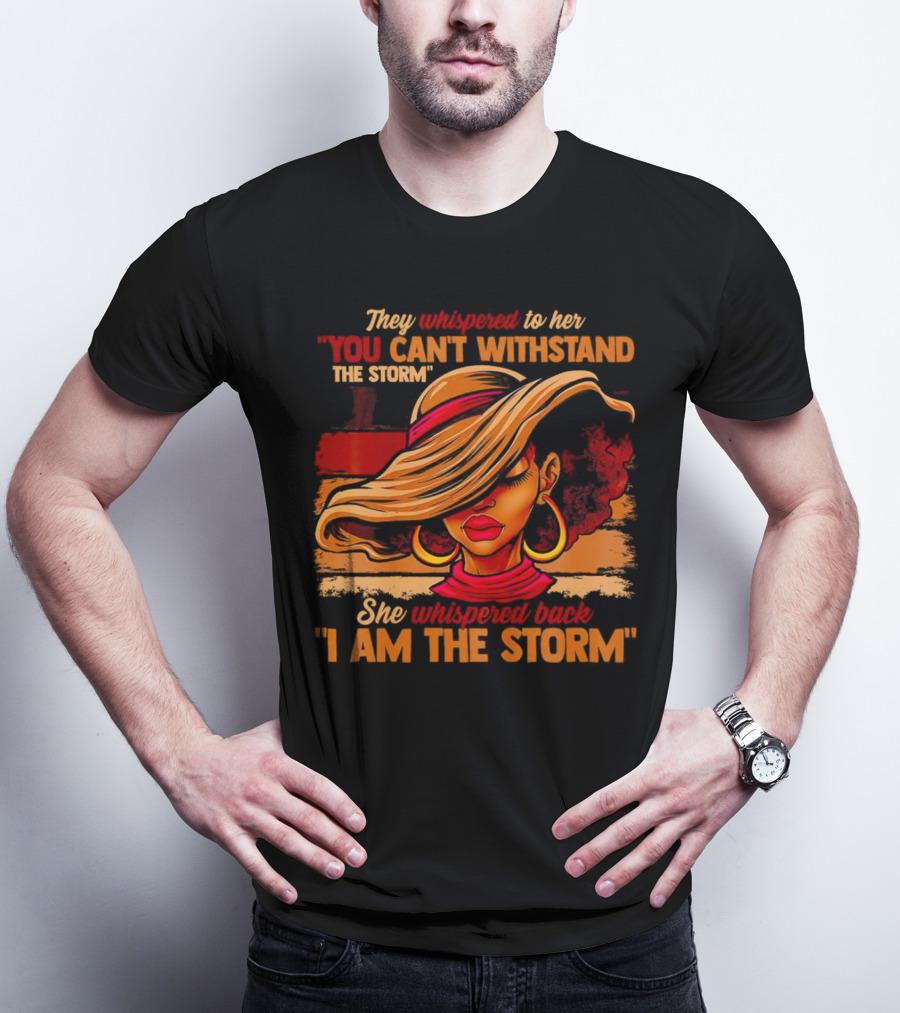 They Whispered To Her You Can’t Withstand The Storm She Whispered Back I Am The Storm Vibrant T-Shirt