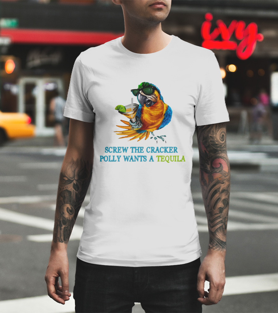 Screw The Cracker Polly Wants A Tequila Cockatoo With Cocktail And Sunglasses T-Shirt