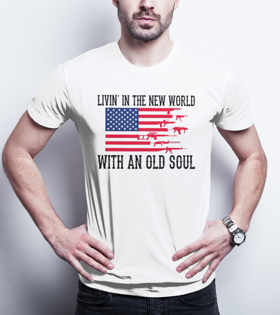 Livin' In The New World With An Old Soul America Flag With Guns T-Shirt
