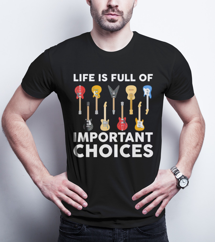 Life Is Full Of Important Choices Guitar Types T-Shirt