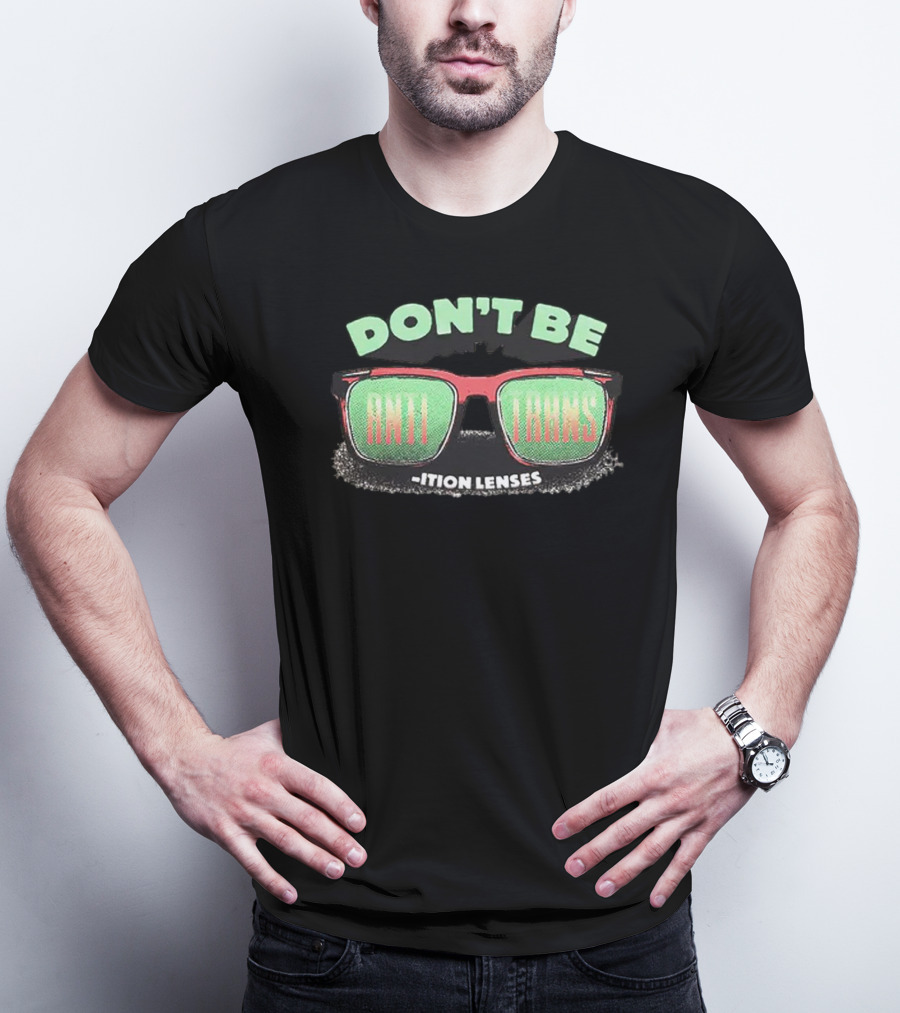 DON'T BE ANTI TRANS ITION LENSES T-Shirt
