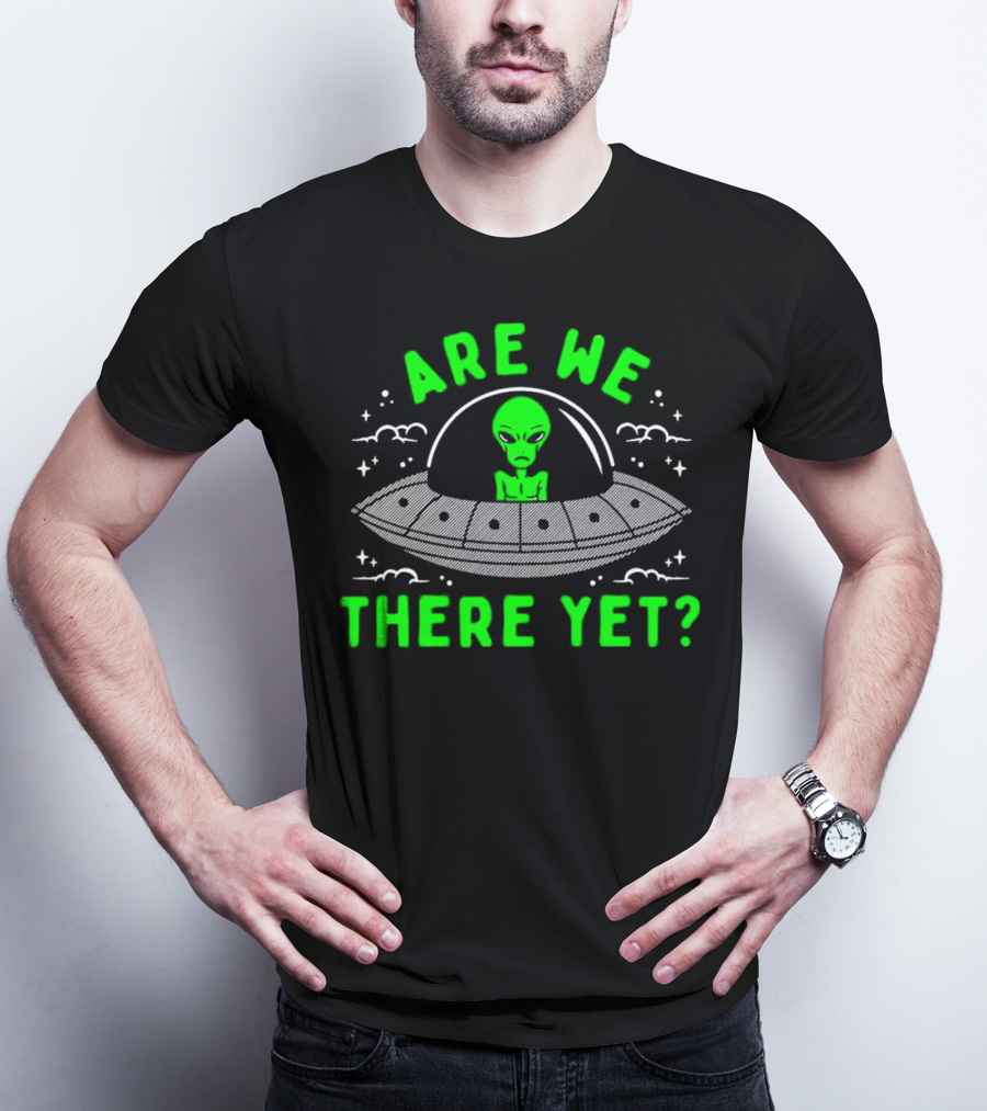 Are We There Yet Alien UFO Spaceship T-Shirt