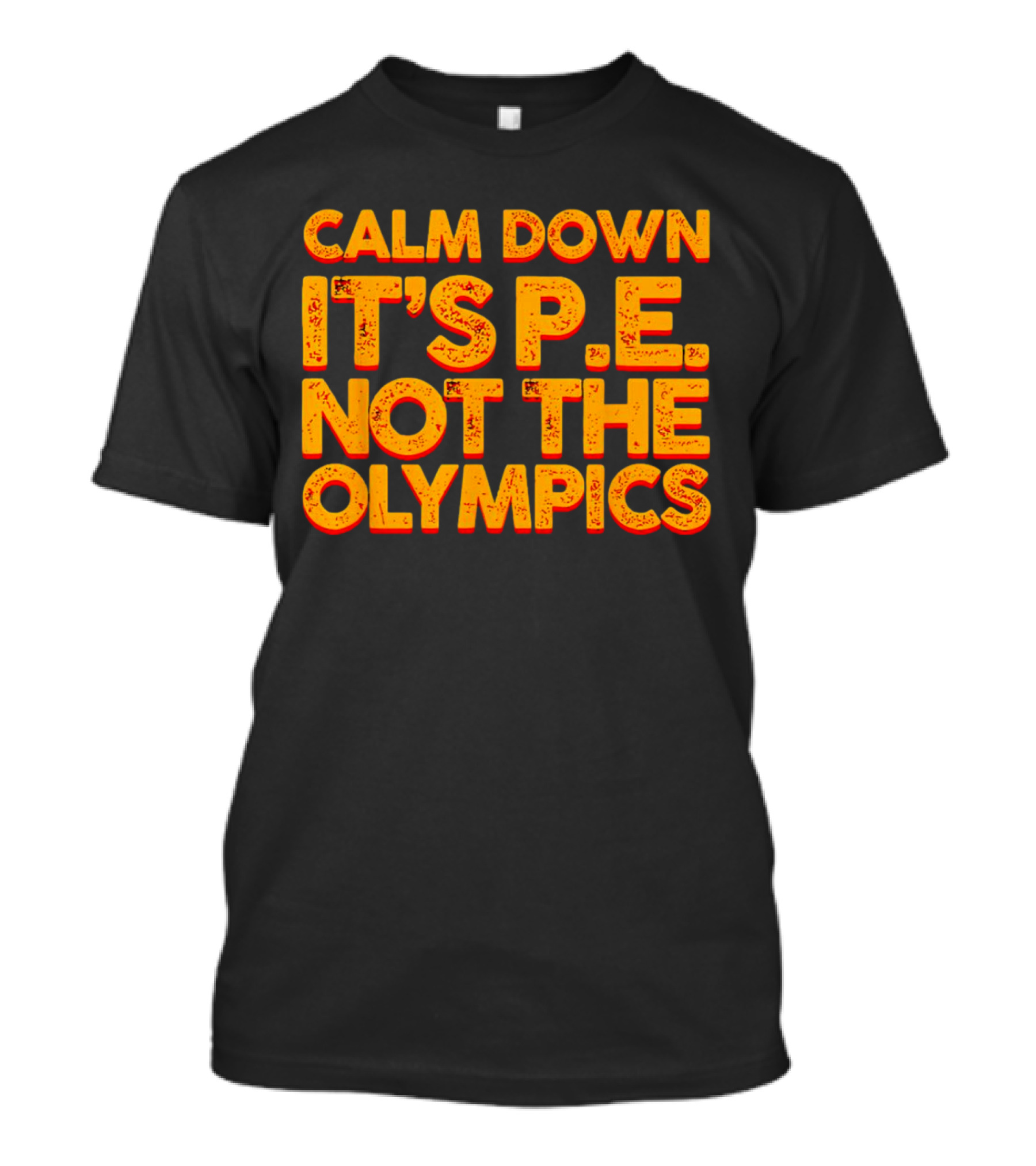 Calm Down It's P.E. Not The Olympics Text With Bold Distressed Font T-Shirt