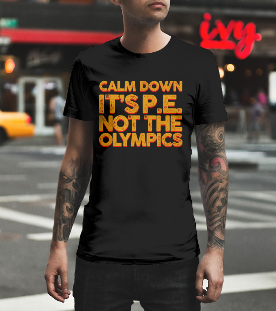 Calm Down It's P.E. Not The Olympics Text With Bold Distressed Font T-Shirt