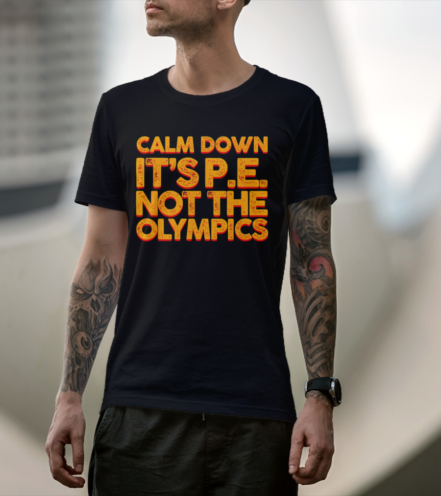 Calm Down It's P.E. Not The Olympics Text With Bold Distressed Font T-Shirt