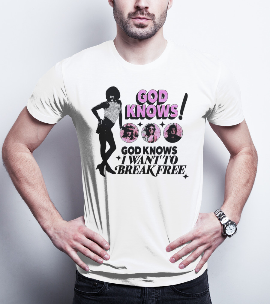 God Knows I Want To Break Free T-Shirt