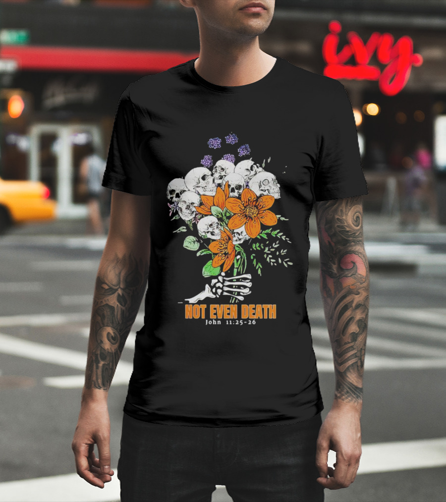 Not Even Death Skulls Flowers John 11:25-26 T-Shirt