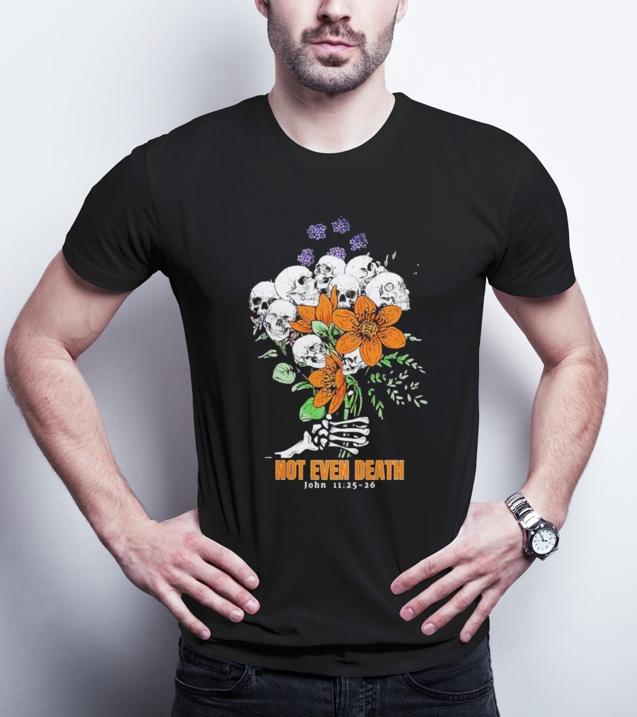 Not Even Death Skulls Flowers John 11:25-26 T-Shirt
