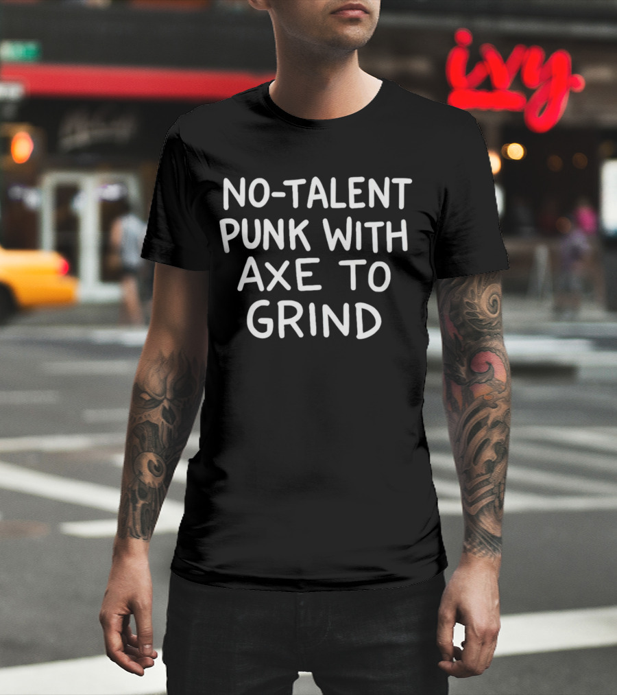 No Talent Punk With Axe To Grind T-Shirt