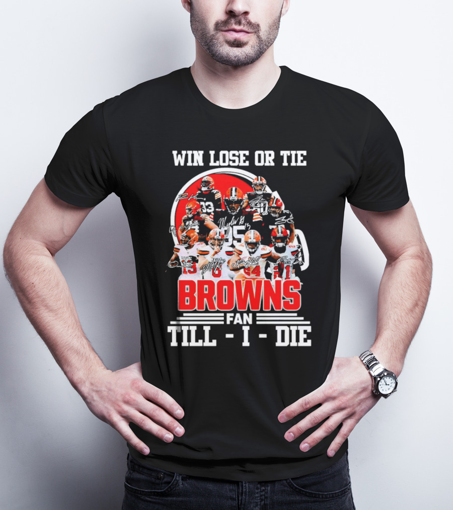 Win Lose Or Tie Cleveland Browns Fan Till I Die Browns Signatures T-Shirt