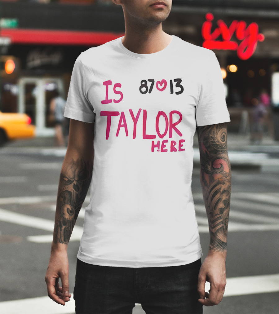Is Taylor Here 87 Heart 13 T-Shirt