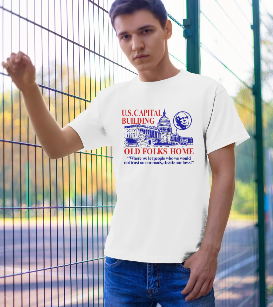 U.S. Capital Building Old Folks Home Where We Let People Decide Our Laws T-Shirt