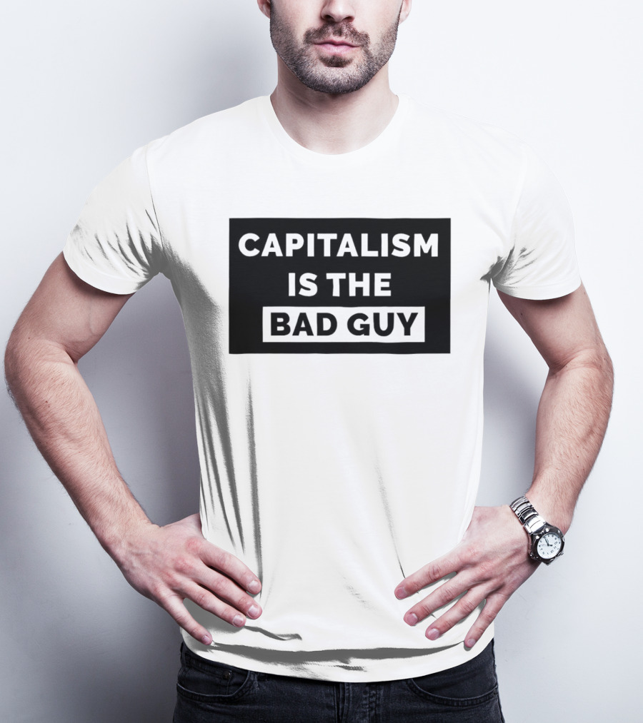 Capitalism Is The Bad Guy Bold Statement In Simple Typography T-Shirt