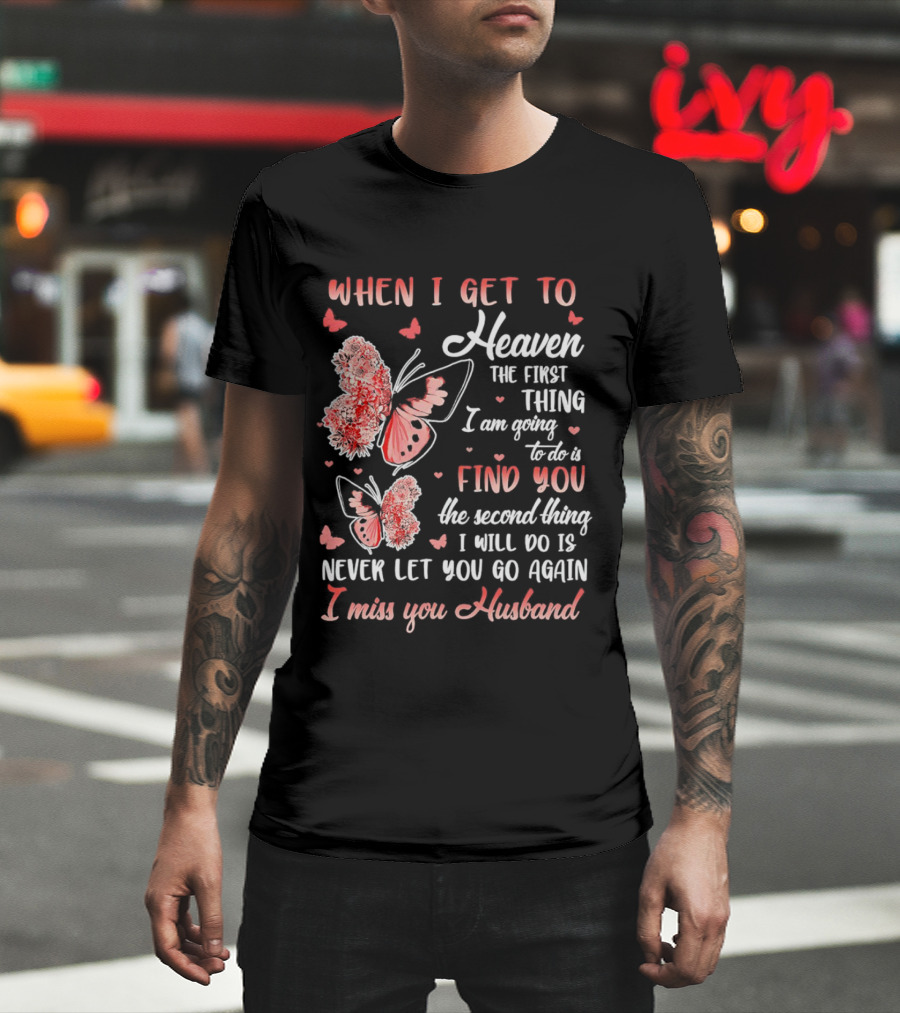 When I Get To Heaven The First Thing I Am Going To Do Is Find You I Miss You Husband Butterfly T-Shirt