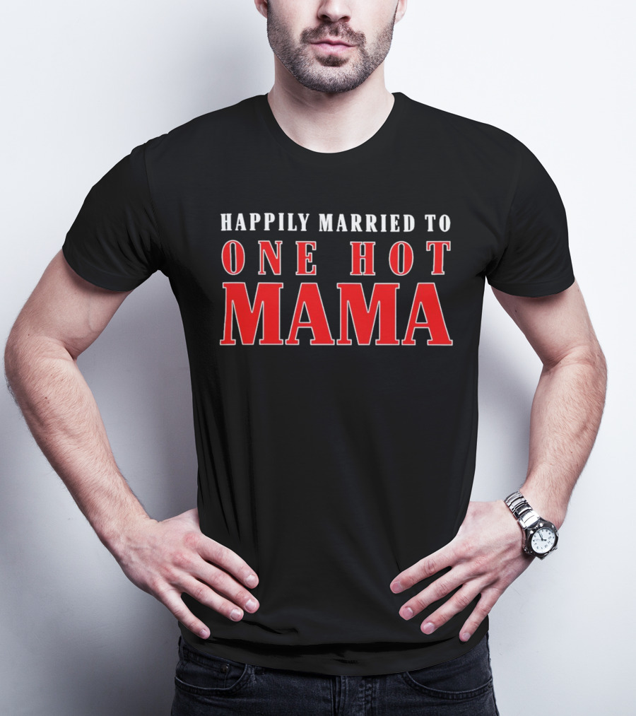Happily Married To One Hot Mama T-Shirt
