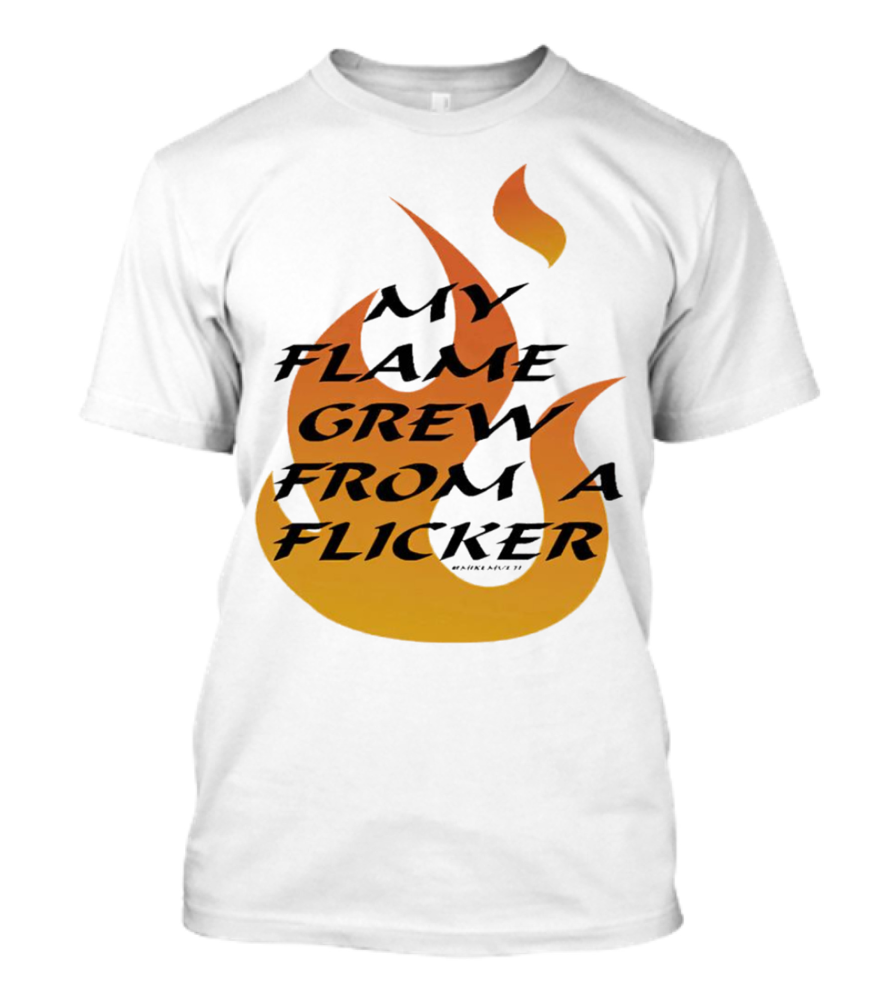 My Flame Grew From A Flicker Fire T-Shirt