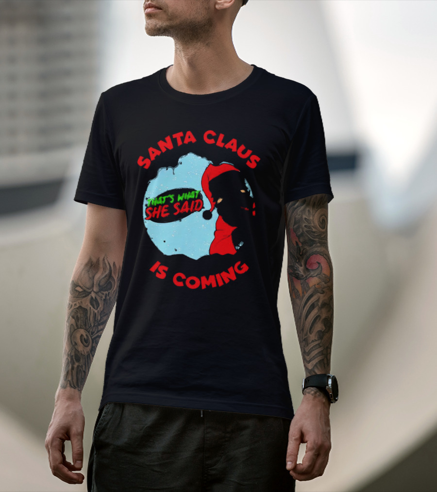 Santa Claus Is Coming That's What She Said Christmas T-Shirt