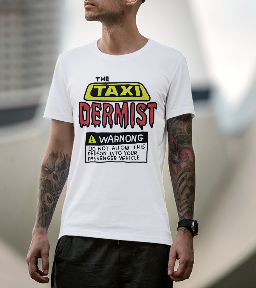 The Taxi Dermist Warning Do Not Allow This Person Into Your Passenger Vehicle T-Shirt
