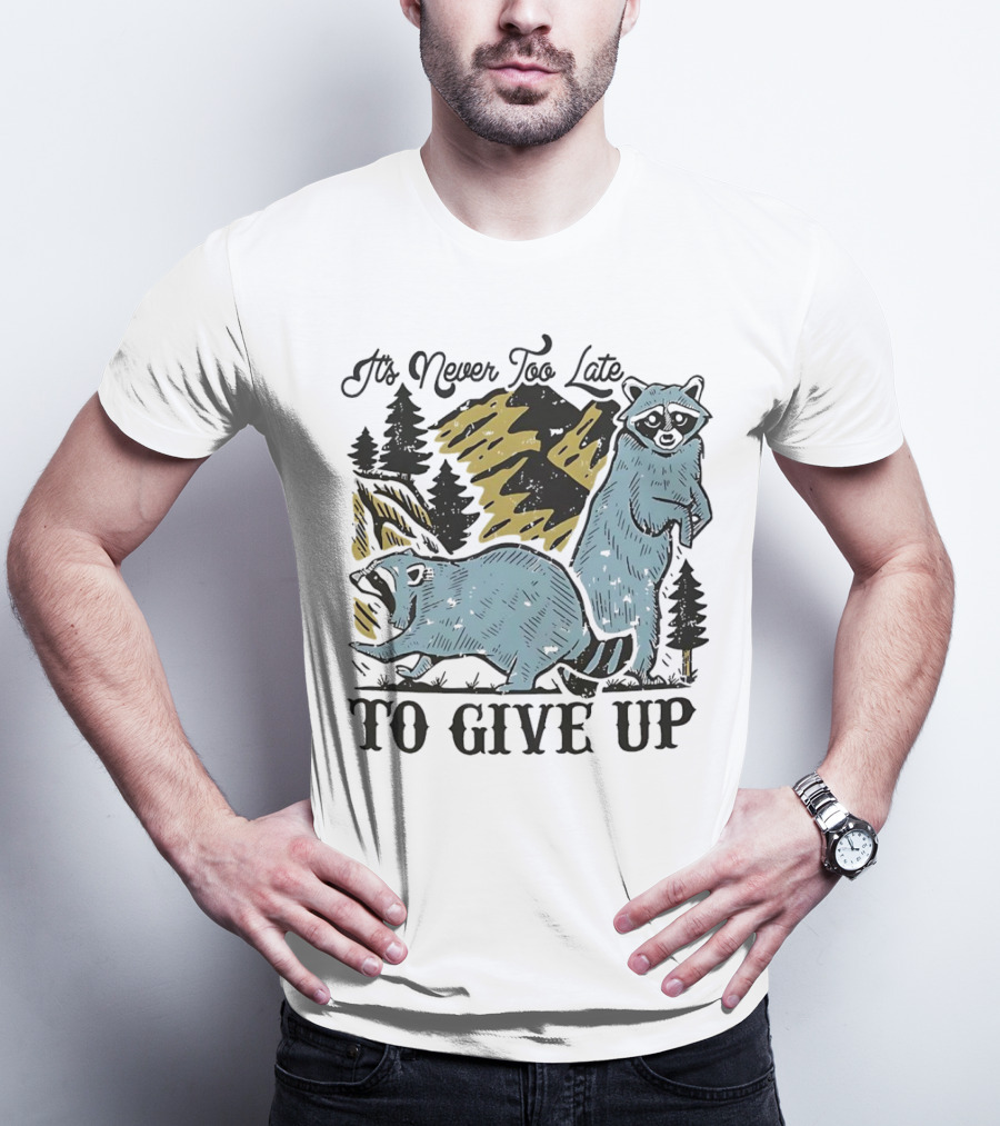 It's Never Too Late Raccoon Forest Scene To Give Up T-Shirt