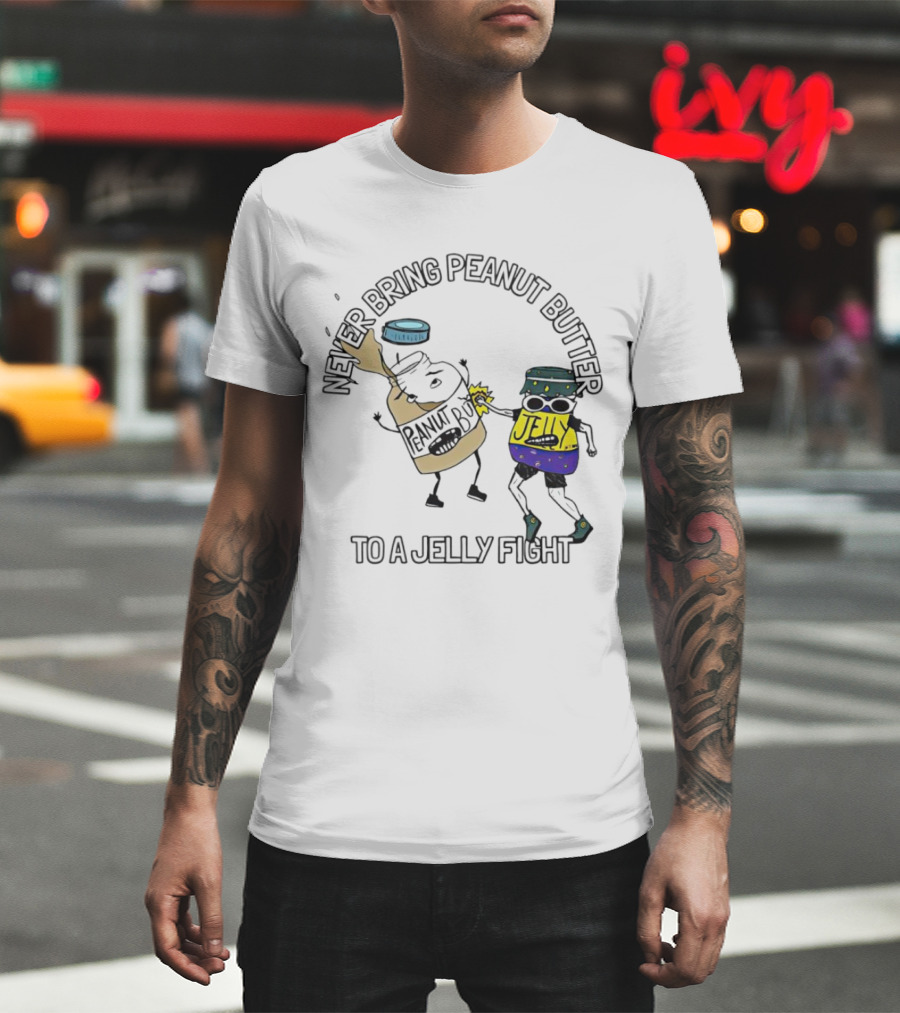 Never Bring Peanut Butter To A Jelly Fight T-Shirt