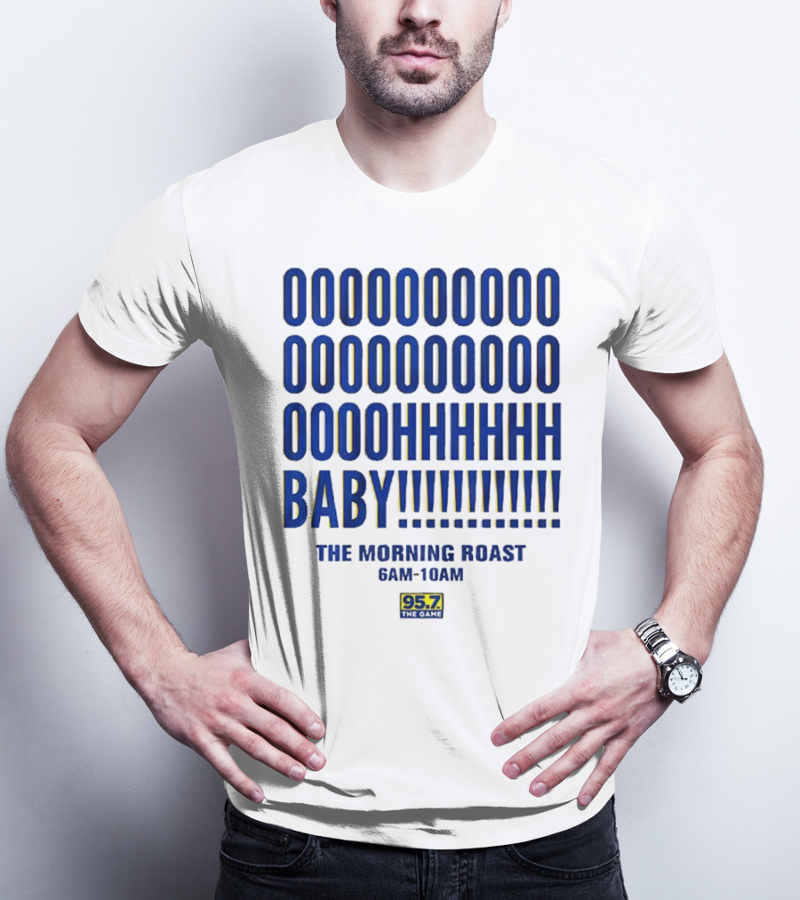 OOOOOOO OOOOOOOO OOOOHHHHH BABY The Morning Roast 6AM-10AM 95.7 The Game T-Shirt