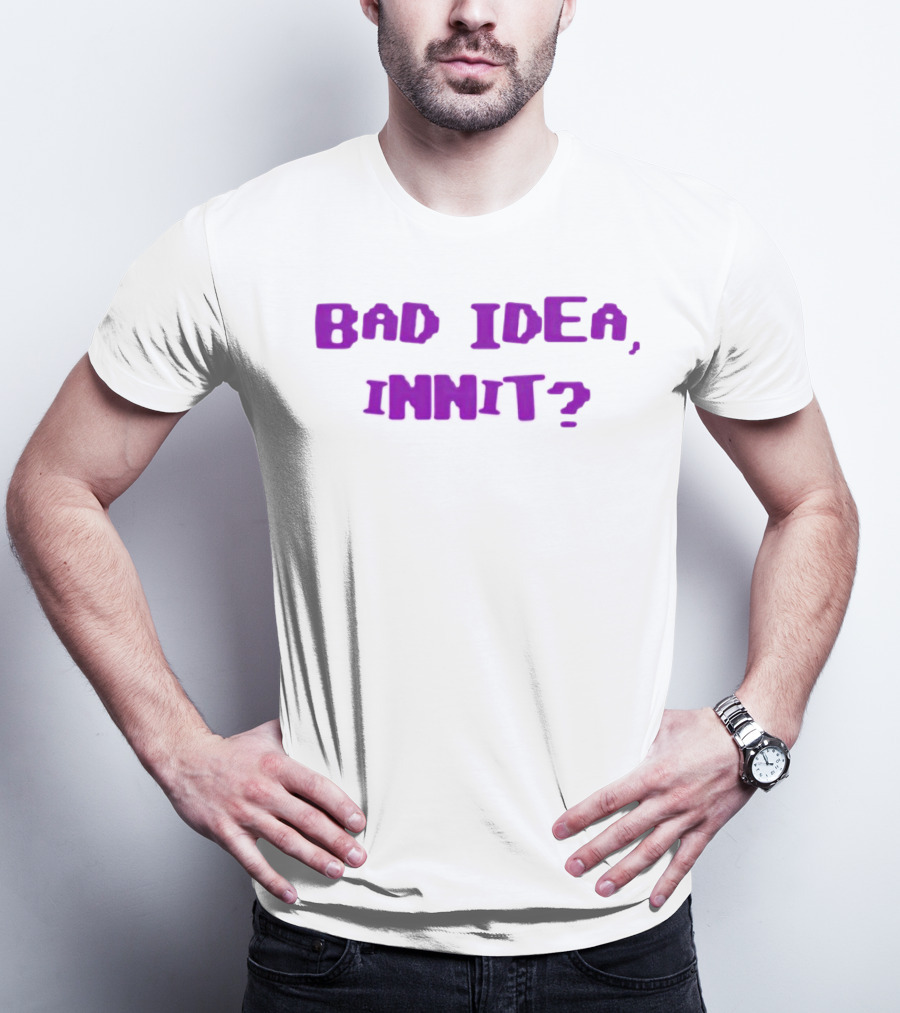 Bad Idea Innit T-Shirt