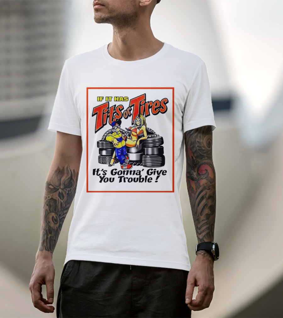 If It Has Tits Or Tires It's Gonna' Give You Trouble Comic T-Shirt