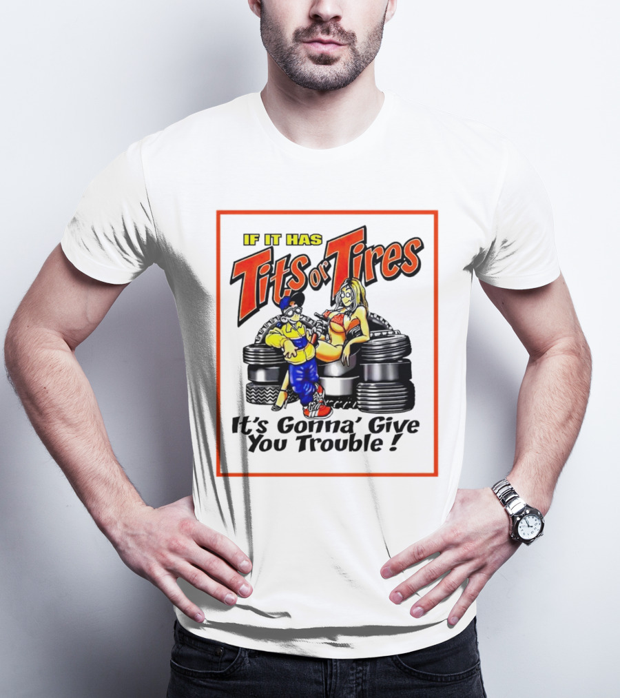 If It Has Tits Or Tires It's Gonna' Give You Trouble Comic T-Shirt