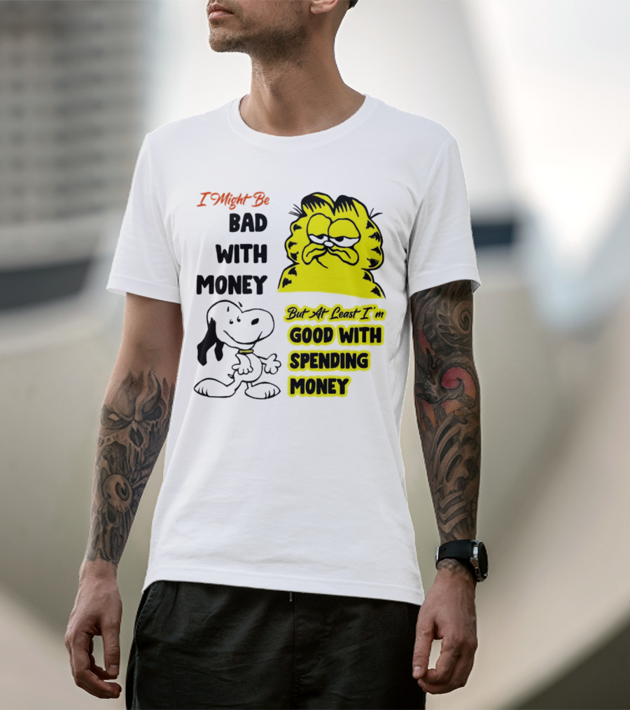 I Might Be Bad With Money Garfield And Snoopy Good With Spending Money T-Shirt