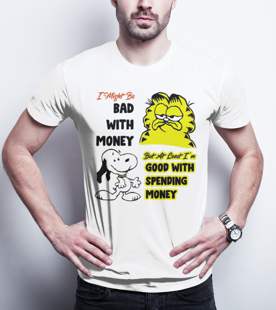 I Might Be Bad With Money Garfield And Snoopy Good With Spending Money T-Shirt